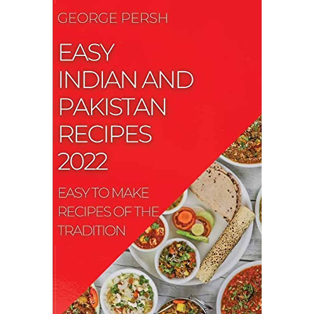 Easy Indian and Pakistan Recipes 2022: Easy to Make Recipes of the Tradition