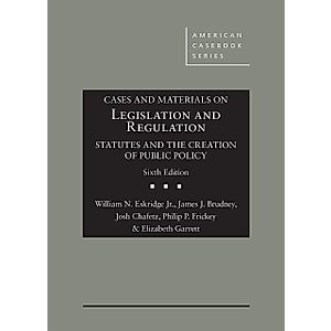 Cases and Materials on Legislation and Regulation: Statutes and the Creation of Public Policy (American Casebook Series)