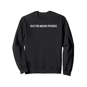 Slut For Mashed Potatoes - Funny Gag Gift Sweatshirt