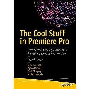 The Cool Stuff in Premiere Pro: Learn advanced editing techniques to dramatically speed up your workflow