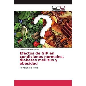 Efectos de GIP en condiciones normales, diabetes mellitus y obesidad: Revisión de tema (Spanish Edition)