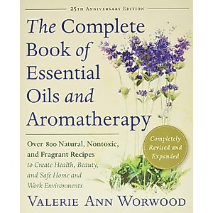 The Complete Book of Essential Oils and Aromatherapy, Revised and Expanded: Over 800 Natural, Nontoxic, and Fragrant Recipes to Create Health, Beauty, and Safe Home and Work Environments