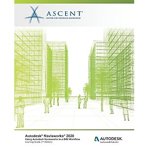 Autodesk Navisworks 2020: Using Autodesk Navisworks in a BIM Workflow: Autodesk Authorized Publisher