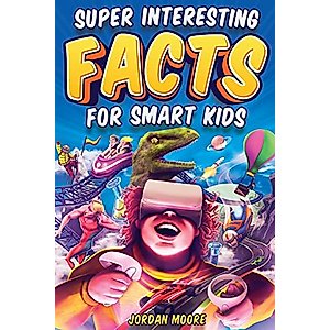Super Interesting Facts For Smart Kids: 1272 Fun Facts About Science, Animals, Earth and Everything in Between