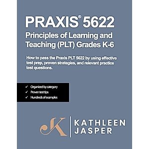 Praxis® 5622 Principles of Learning and Teaching (PLT) Grades K-6: How to pass the Praxis® PLT by using NavaED test prep, proven strategies, and relevant practice test questions.