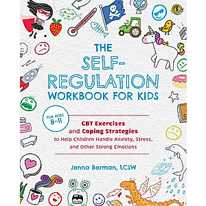 The Self-Regulation Workbook for Kids: CBT Exercises and Coping Strategies to Help Children Handle Anxiety, Stress, and Other Strong Emotions [Spiral-bound] Jenna Berman