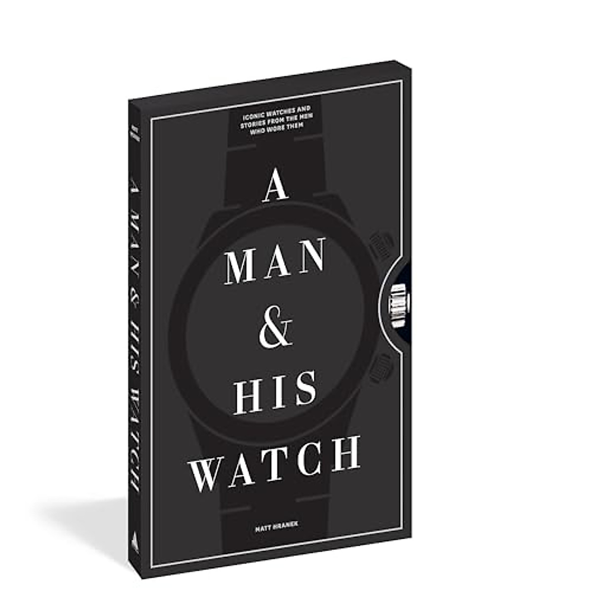 A Man & His Watch: Iconic Watches and Stories from the Men Who Wore Them
