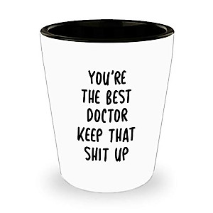 Funny Best Doctor Shot Glass You're The Best Doctor Keep That Shit Up Fun Inspirationaland Sarcasm 1.4 Oz Birthday Stocking Stuffer