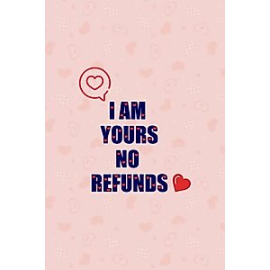 Valentines day notebook I am Yours No Refunds: Valentine Day Notebook For Him And Her, Gifts For Couple, Husband, boyfriend, Love Quotes, Present For valentine's Day Gift, 6x9 In 120 Pages