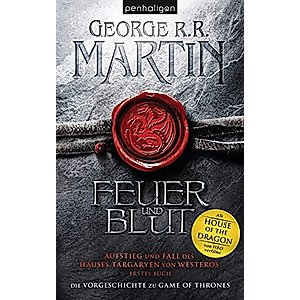 Feuer und Blut - Erstes Buch: Aufstieg und Fall des Hauses Targaryen von Westeros - Als »House of the Dragon« von HBO verfilmt – Weltpremiere am 21. August 2022!