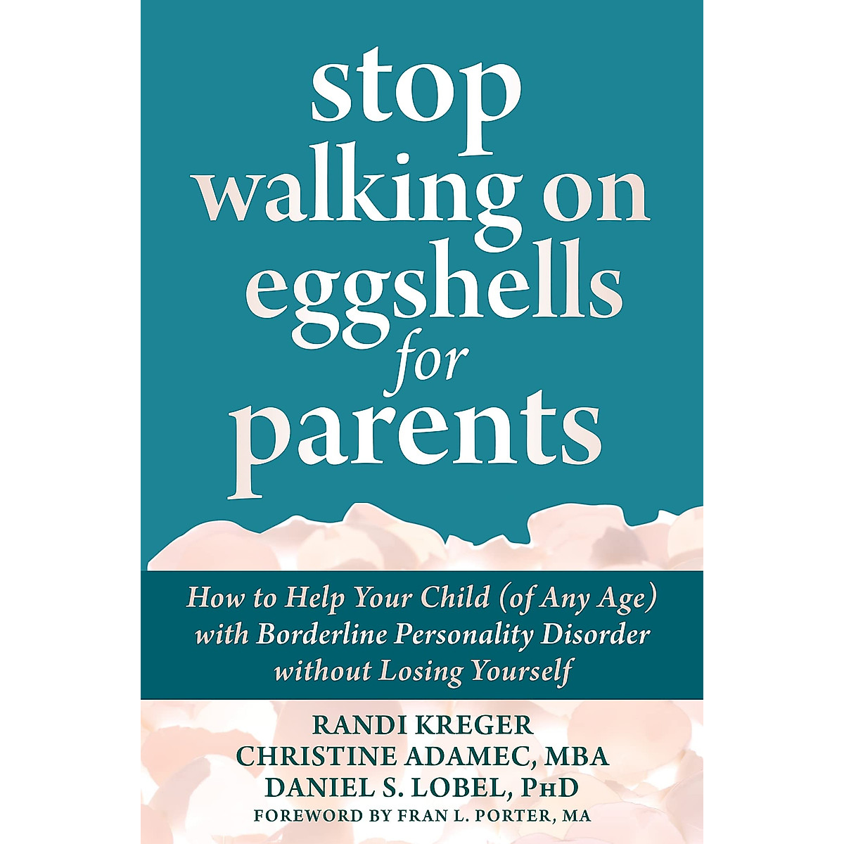 Stop Walking on Eggshells for Parents: How to Help Your Child (of Any Age) with Borderline Personality Disorder without Losing Yourself