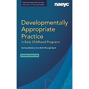 Developmentally Appropriate Practice in Early Childhood Programs Serving Children from Birth Through Age 8, Fourth Edition (Fully Revised and Updated)