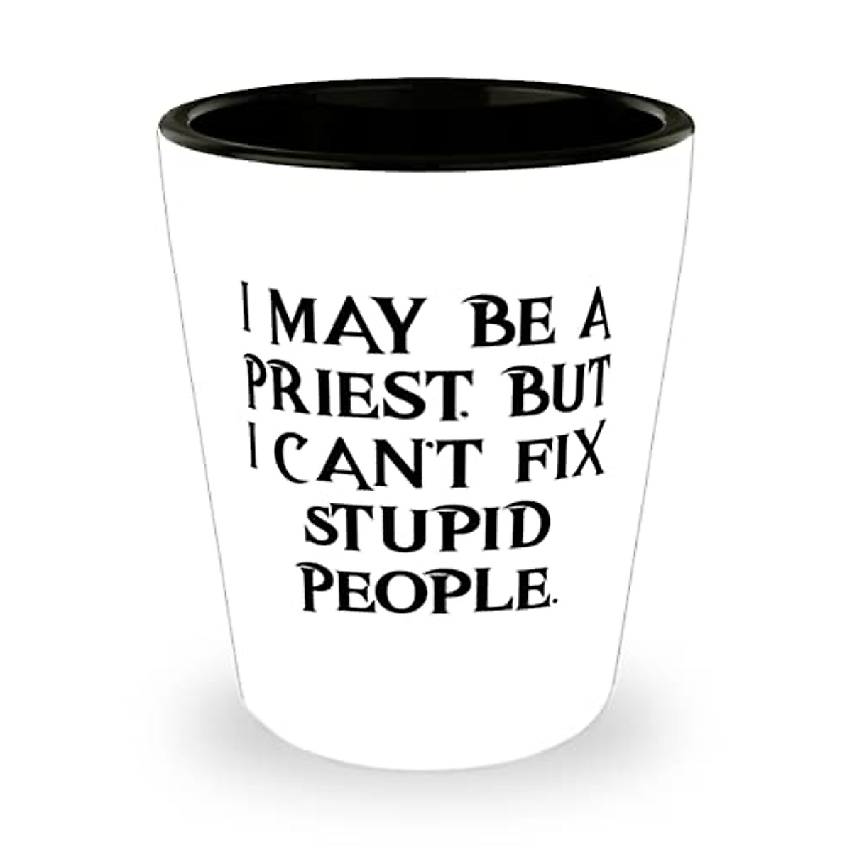 Funny Priest, I May Be a Priest, but I Can't Fix Stupid People, Best Shot Glass For Coworkers From Colleagues