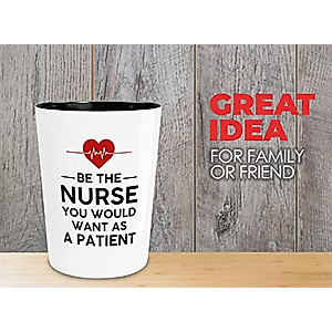 Nurses Shot Glass 1.5oz - Be The Nurse You Would Want - Registered Nursing Graduate Pediatric Assistant Emergency Room Professional