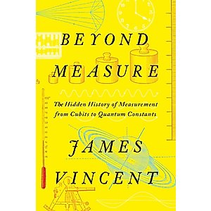 Beyond Measure: The Hidden History of Measurement from Cubits to Quantum Constants