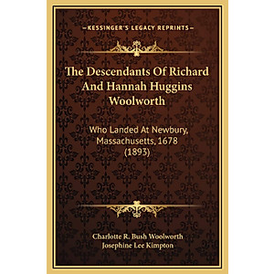 The Descendants Of Richard And Hannah Huggins Woolworth: Who Landed At Newbury, Massachusetts, 1678 (1893)