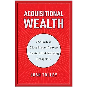 Acquisitional Wealth: The Fastest, Most Proven Way to Create Life-Changing Prosperity