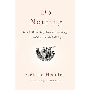 Do Nothing: How to Break Away from Overworking, Overdoing, and Underliving