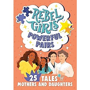 Rebel Girls Powerful Pairs: 25 Tales of Mothers and Daughters