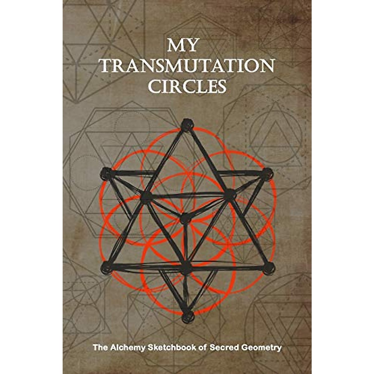 My Transmutation Circle : The Alchemy Sketchbook of Sacred Geometry: Lightly Illustrated Guide and Blank Pages to Create Your Own Alchemy Circle and ... Patterns : Size 6" x 9" : Matte Cover
