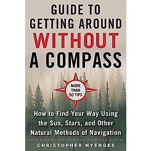 The Ultimate Guide to Navigating without a Compass: How to Find Your Way Using the Sun, Stars, and Other Natural Methods