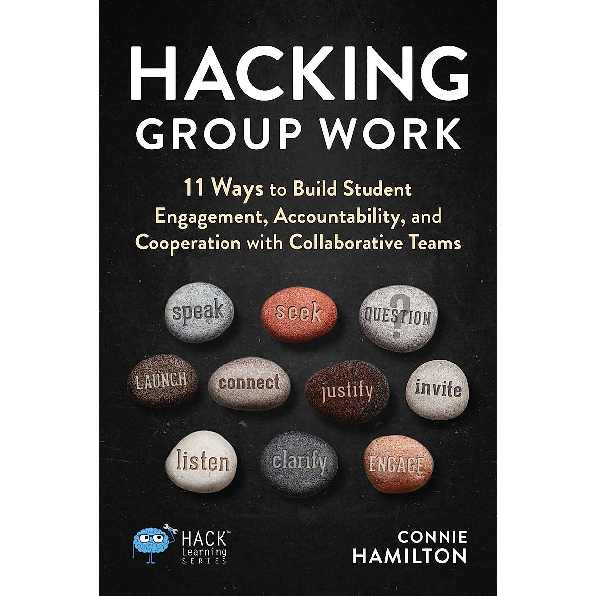 Hacking Group Work: 11 Ways to Build Student Engagement, Accountability, and Cooperation with Collaborative Teams (Hack Learning Series)