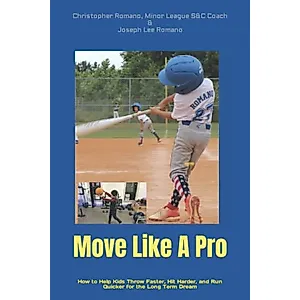 Move Like A Pro: How to Help Kids Throw Faster, Hit Harder, and Run Quicker for the Long Term Dream