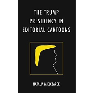 The Trump Presidency in Editorial Cartoons (Lexington Studies in Political Communication)