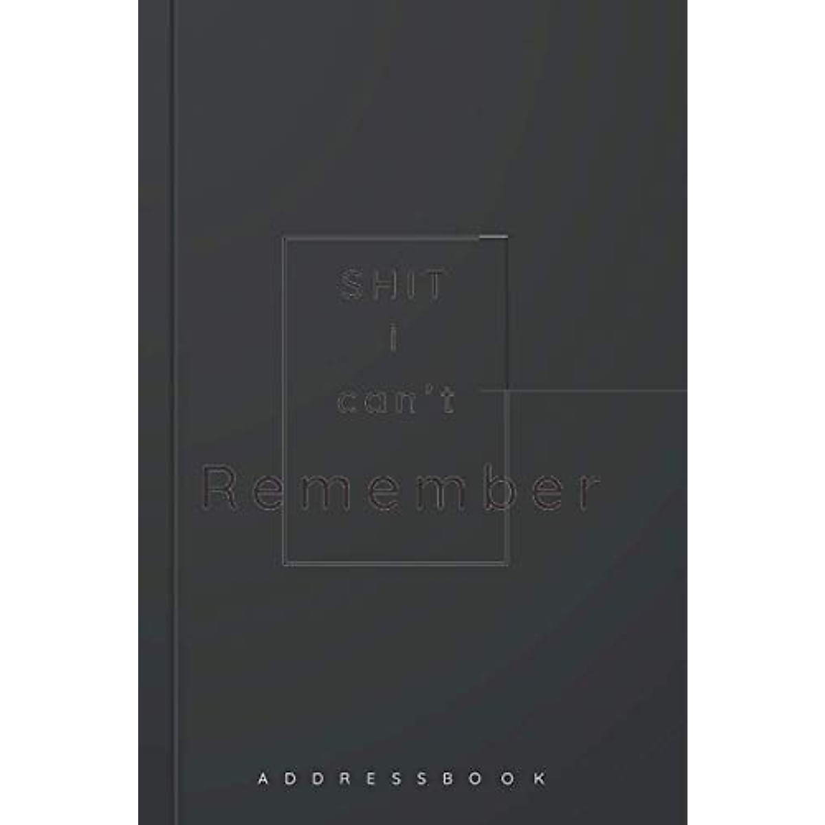 Address Book: Shit I Can't Remember Cover Collection (Black), Address Book for Contacts, Phone Numbers, Email, Alphabetical Organizer Journal Notebook ... Books) 6 x 9 inches, 109 pages, 1040 entries