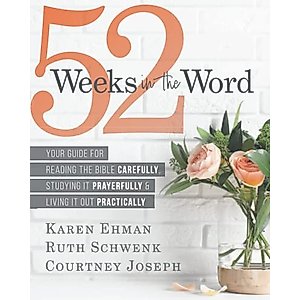 52 Weeks in the Word: Your Guide For Reading The Bible Carefully, Studying It Prayerfully & Living It Out Practically