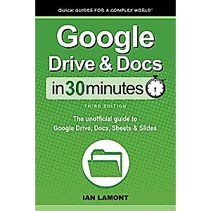Google Drive & Docs In 30 Minutes: The unofficial guide to Google Drive, Docs, Sheets & Slides