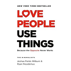 Love People, Use Things: Because the Opposite Never Works