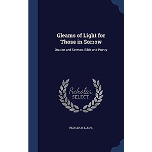 Gleams of Light for Those in Sorrow: Oration and Sermon, Bible and Poetry