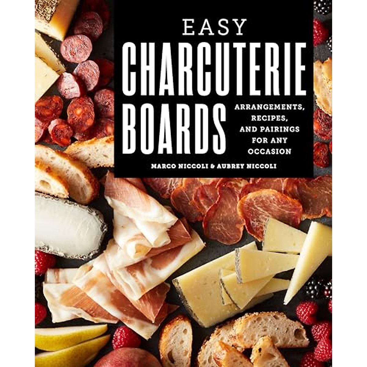 Easy Charcuterie Boards: Arrangements, Recipes, and Pairings for Any Occasion