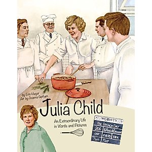 Julia Child: An Extraordinary Life in Words and Pictures