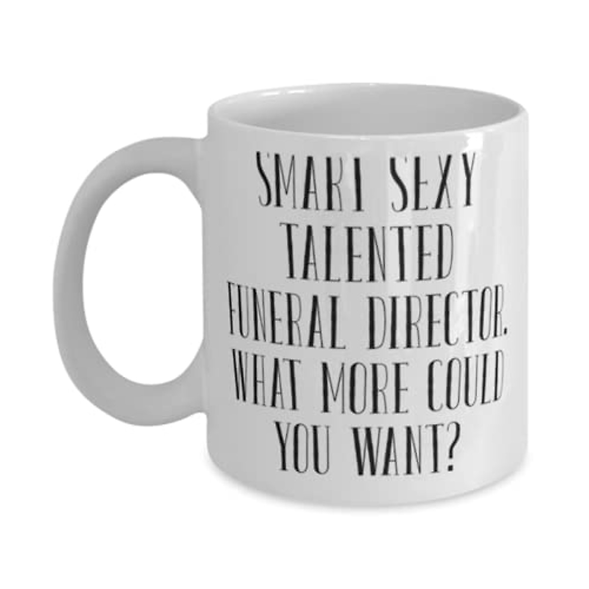 Appreciation Funeral director 11oz 15oz Mug, Smart Sexy Talented Funeral Director., Sarcastic Cup For Coworkers From Friends, Gift ideas for graduation, What to get for graduation, Graduation present