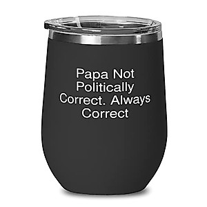 Papa Not Politically Correct. Always Wine Glass, Papa Present From Son Daughter, Cheap Stainless Steel Wine Tumbler For Father