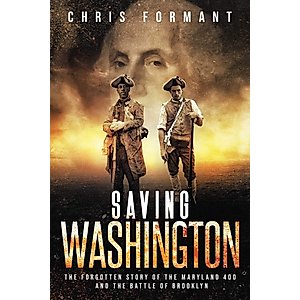 Saving Washington: The Forgotten Story of the Maryland 400 and The Battle of Brooklyn