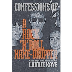 Confessions of a Rock N Roll Name Dropper: My Life Leading Up to John Lennon's Last Interview