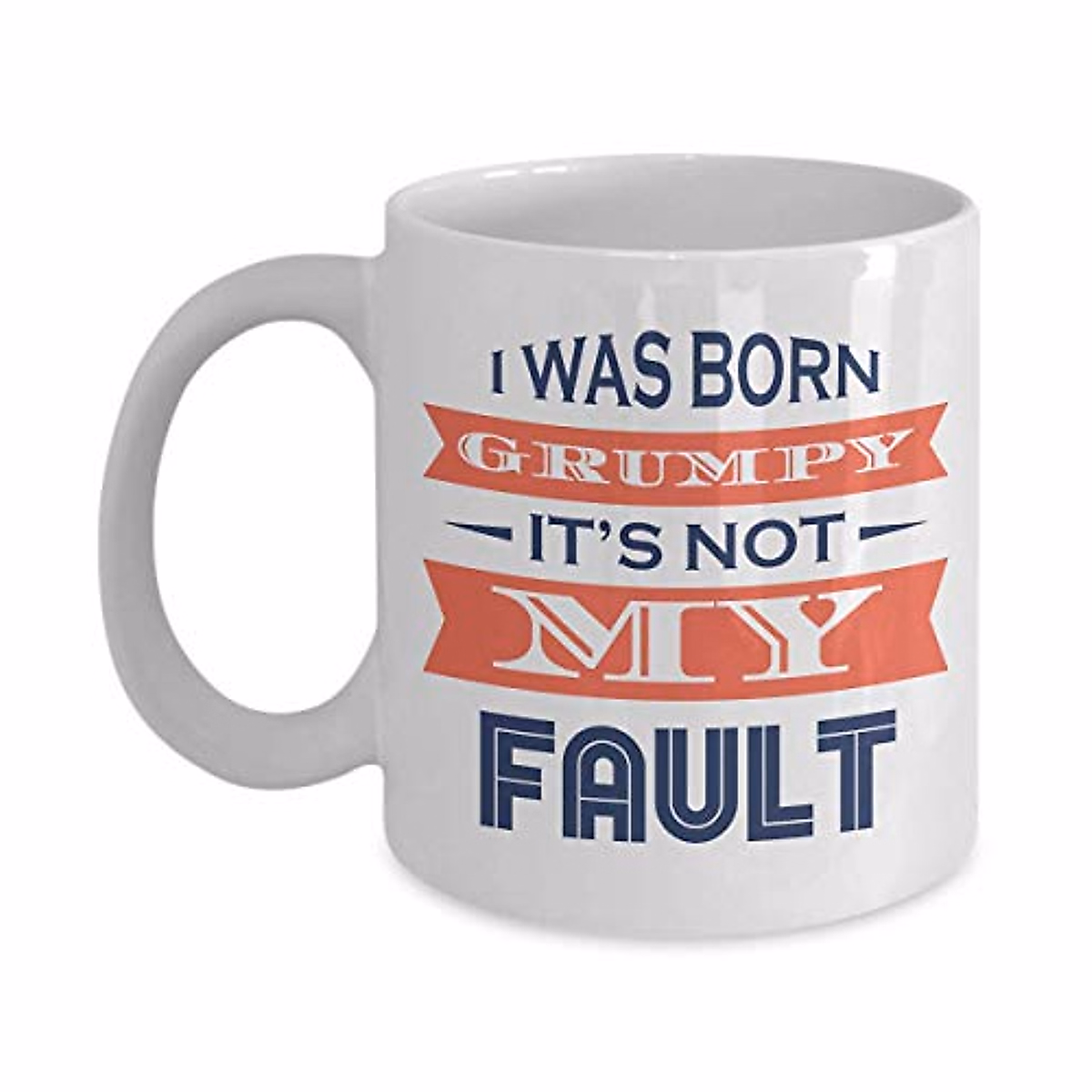 I Was Born Grumpy. It's Not My Fault! Coffee & Tea Mug Cup, Décor, Sign, Stocking Stuffers And Funny Gag Giftables For A Morning Person Coworker With A Short Temper & Grouchy People (11oz)