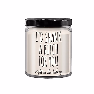 Cute But Rude Friendship Gifts for Friends BFF I'd Shank a Bitch for You Right in The Kidney 9 oz Vanilla Scented Soy Wax Candle