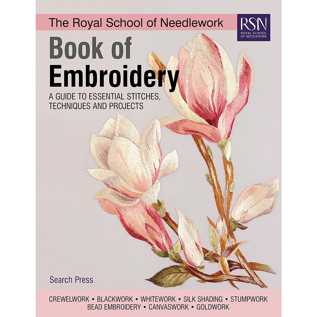 The Royal School of Needlework Book of Embroidery: A Guide To Essential Stitches, Techniques And Projects