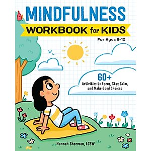 Mindfulness Workbook for Kids: 60+ Activities to Focus, Stay Calm, and Make Good Choices (Health and Wellness Workbooks for Kids)