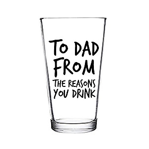 To Dad From the Reasons You Drink Funny Dad Beer Glass -16 oz USA MADE Glass - Best Dad Ever- New Dad Beer Glass Valentine's Day Gift- Affordable Fathers Day Beer Gift for Dads or Stepdad