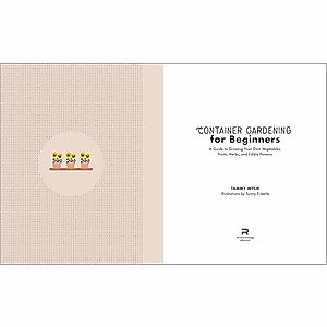 Container Gardening for Beginners: A Guide to Growing Your Own Vegetables, Fruits, Herbs, and Edible Flowers