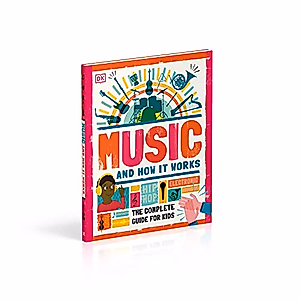 Music and How it Works: The Complete Guide for Kids