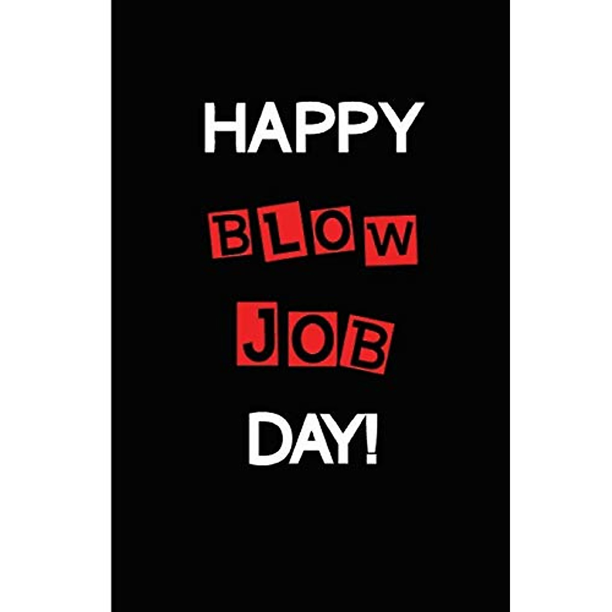 Happy Blow Job Day!: Funny Dirty Blank Journal. Cocky bold novelty lined notebook for your loved ones. Daring and cheeky paper pad (better than a card) (30)