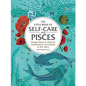 The Little Book of Self-Care for Pisces: Simple Ways to Refresh and Restore―According to the Stars (Astrology Self-Care)
