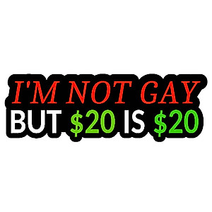 I'm Not Gay But $20 is $20 Funny Vinyl Sticker Car Truck JDM 5"