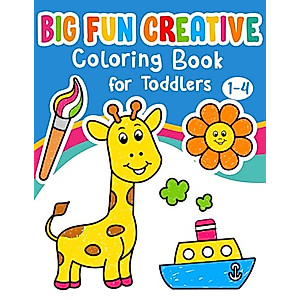 Big Fun Creative Coloring Book for Toddlers: First Simple Cute Coloring Pages, Learn and Color For Kids Ages 1,2,3,4.